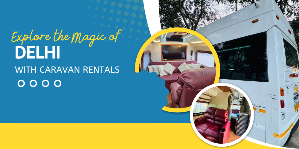 Explore the Magic of Delhi with Caravan Rentals - Caravan Hire Delhi NCR